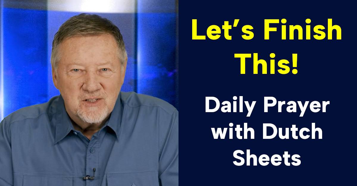 Daily Prayer with Dutch Sheets - January 30, 2026 - Let’s Finish This ...