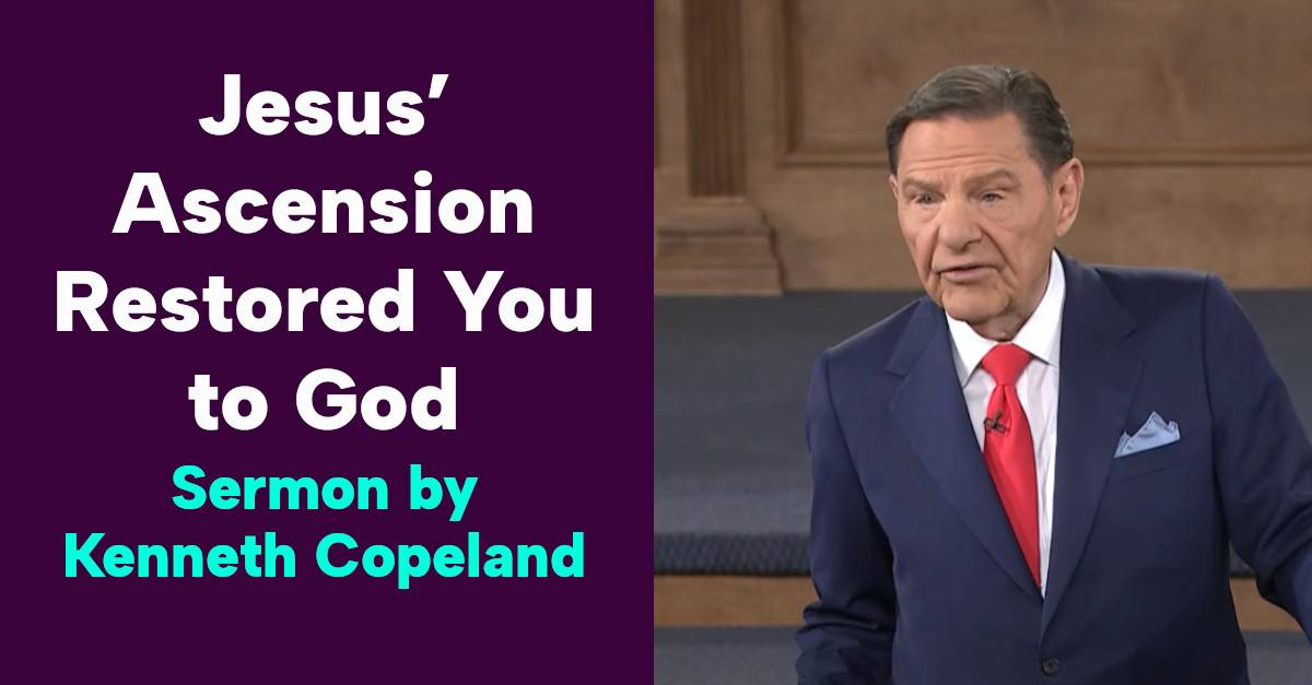 Kenneth Copeland - Watch Sermon: Jesus’ Ascension Restored You to God