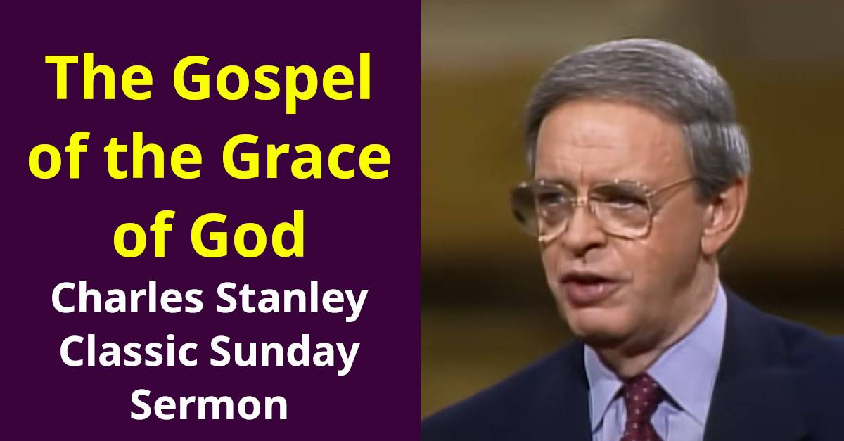Charles Stanley Classic Sunday Sermon - The Gospel of the Grace of God