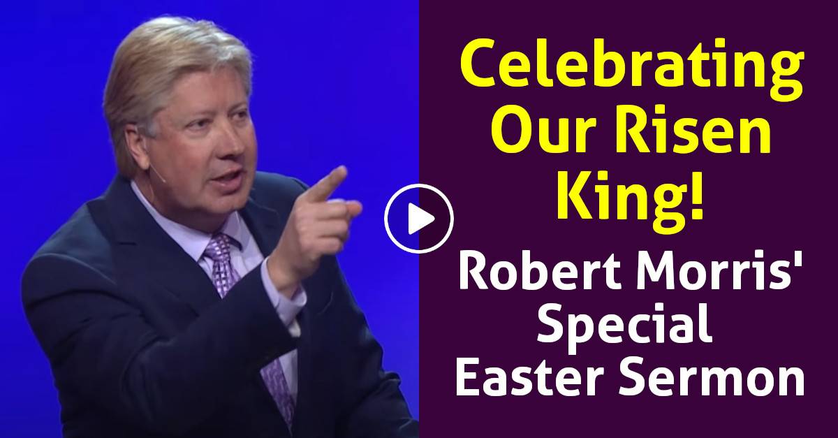 Watch Robert Morris' Special Easter Sermon: Celebrating Our Risen King!