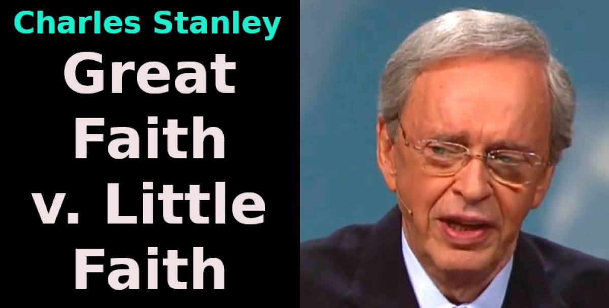 Charles Stanley Sermon: Great Faith v. Little Faith