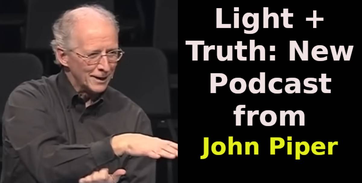 Light + Truth: New Podcast from John Piper