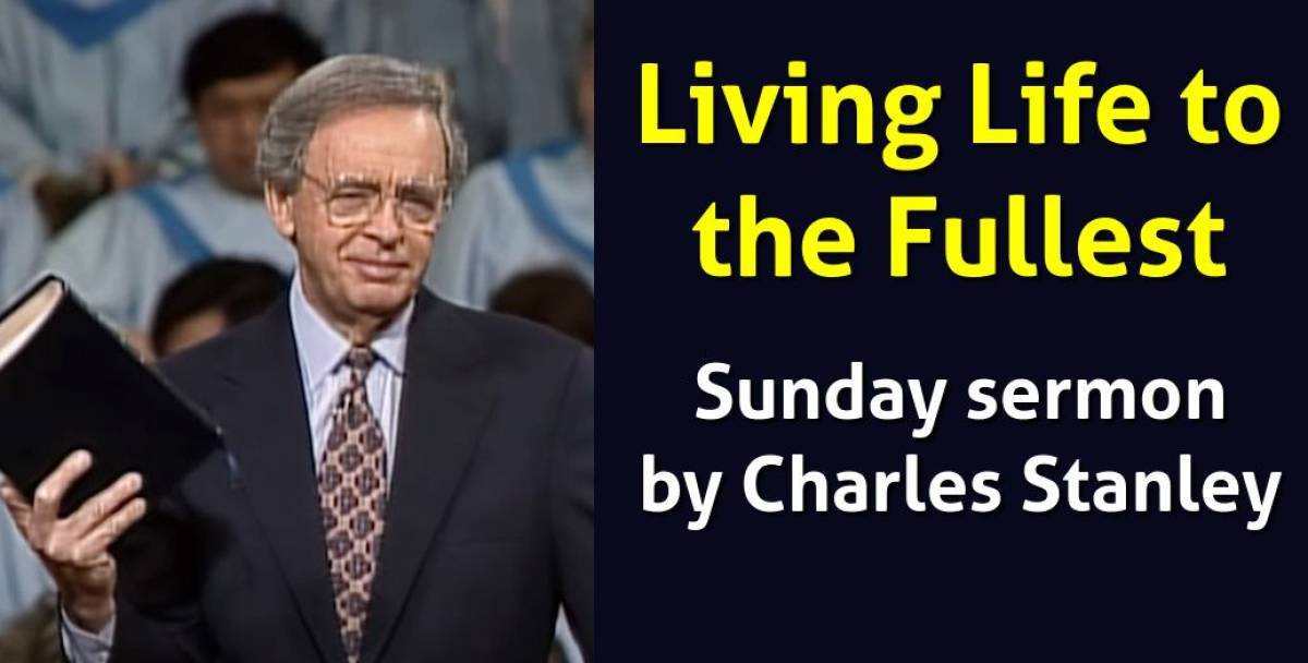 Watch Charles Stanley sermon: Living Life to the Fullest - In Touch ...