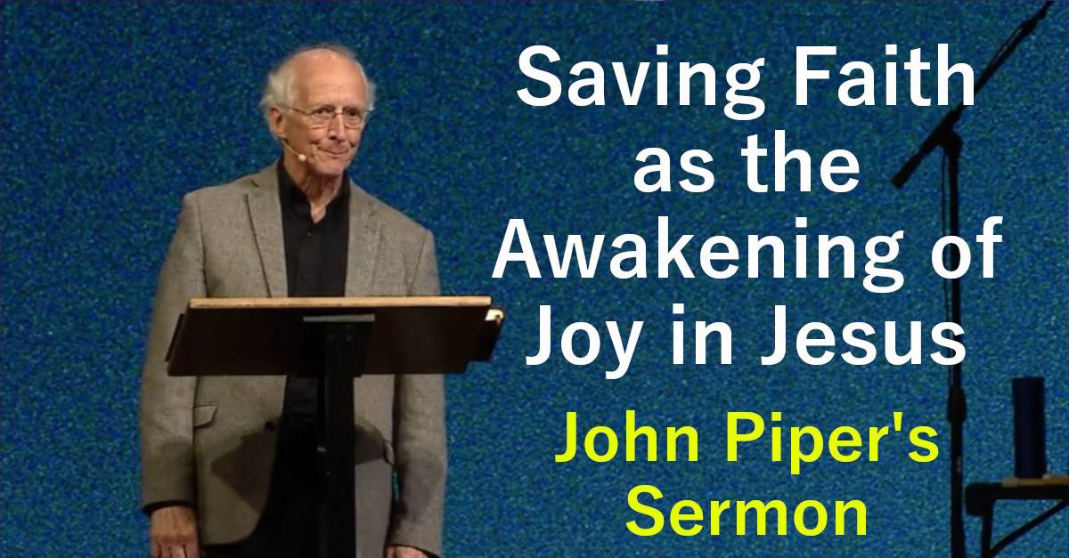 Watch John Piper's Sermon: Saving Faith as the Awakening of Joy in Jesus