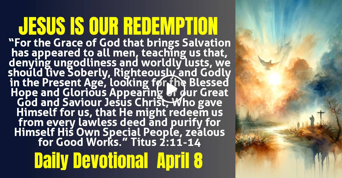Daily Devotional (April 8, 2024) JESUS IS OUR REDEMPTION
